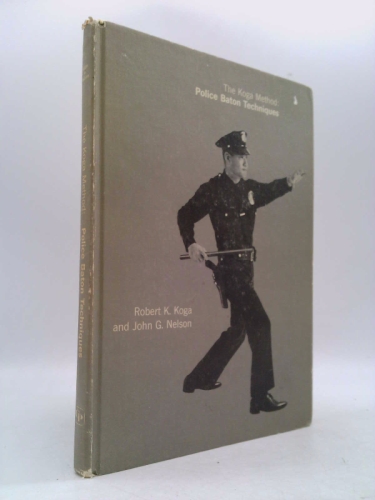 The Koga Method: Police Baton Techniques by Koga, Robert K. And John G ...