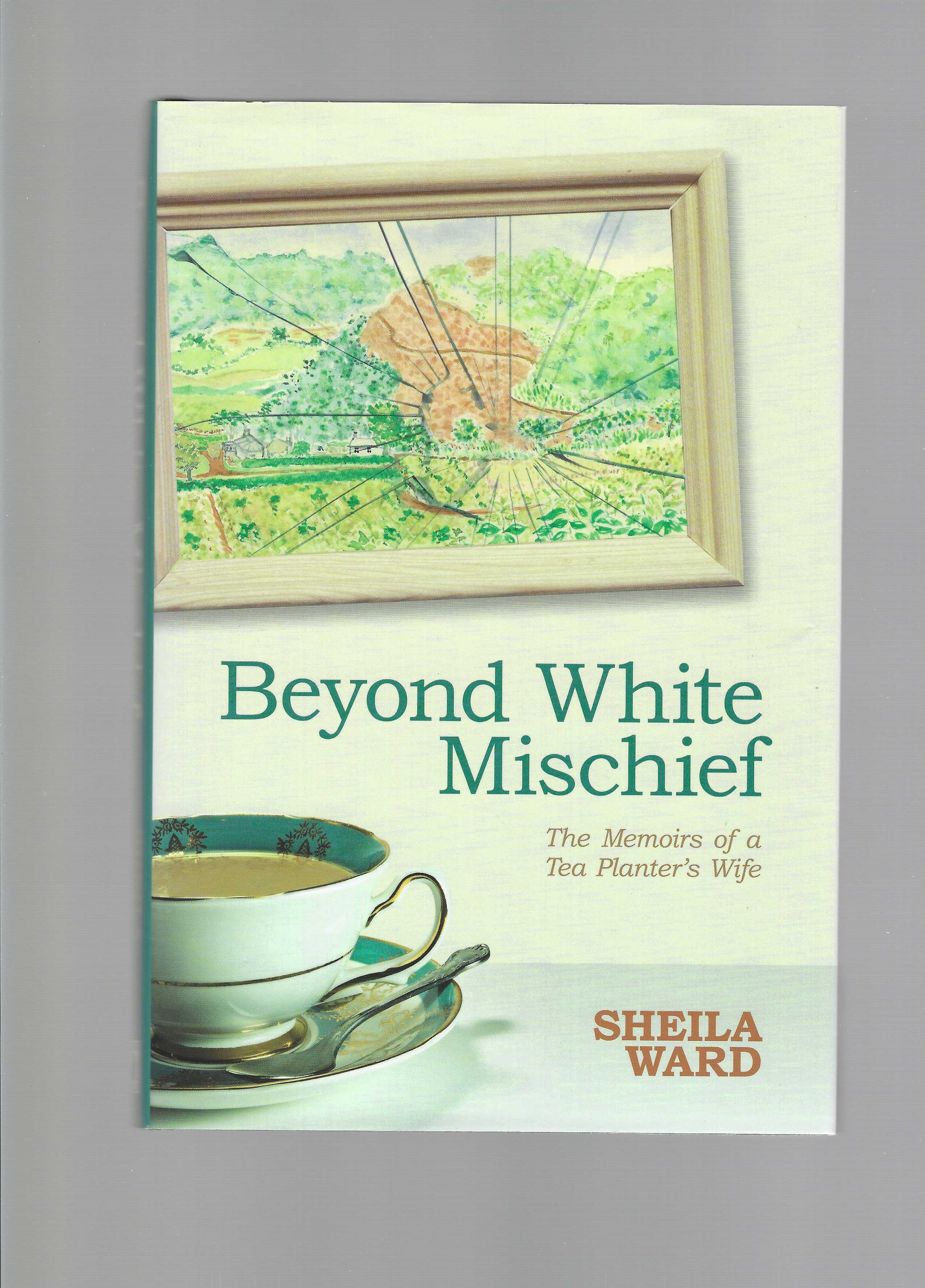Beyond White Mischief: Memoirs of a Tea Planter's Wife by Sheila Ward ...