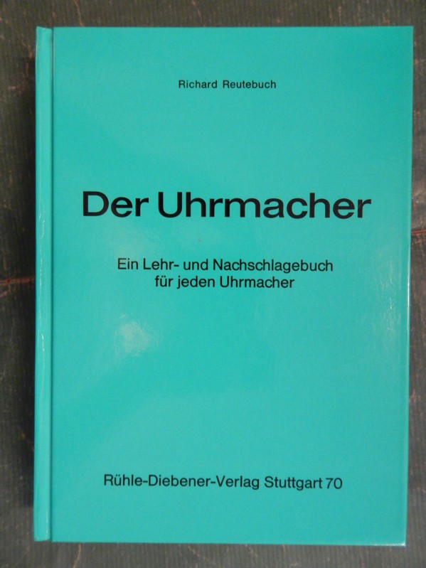 Der Uhrmacher - Ein Lehr- und Nachschlagebuch für jeden Uhrmacher von ...
