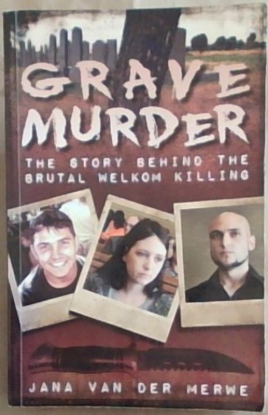 GRAVE MURDER: The Story behind the Brutal Welkom Killing by Van Der Merwe, Jana: Very Good ...