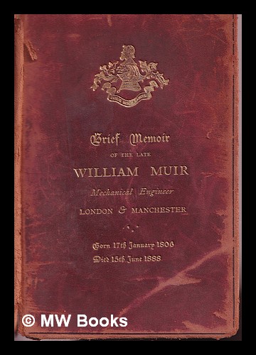 Brief memoir of the late William Muir : mechanical engineer London ...