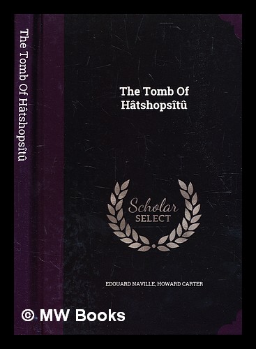 The tomb of Hâtshopsîtû / introduction by Theodore M. Davis ; The life ...
