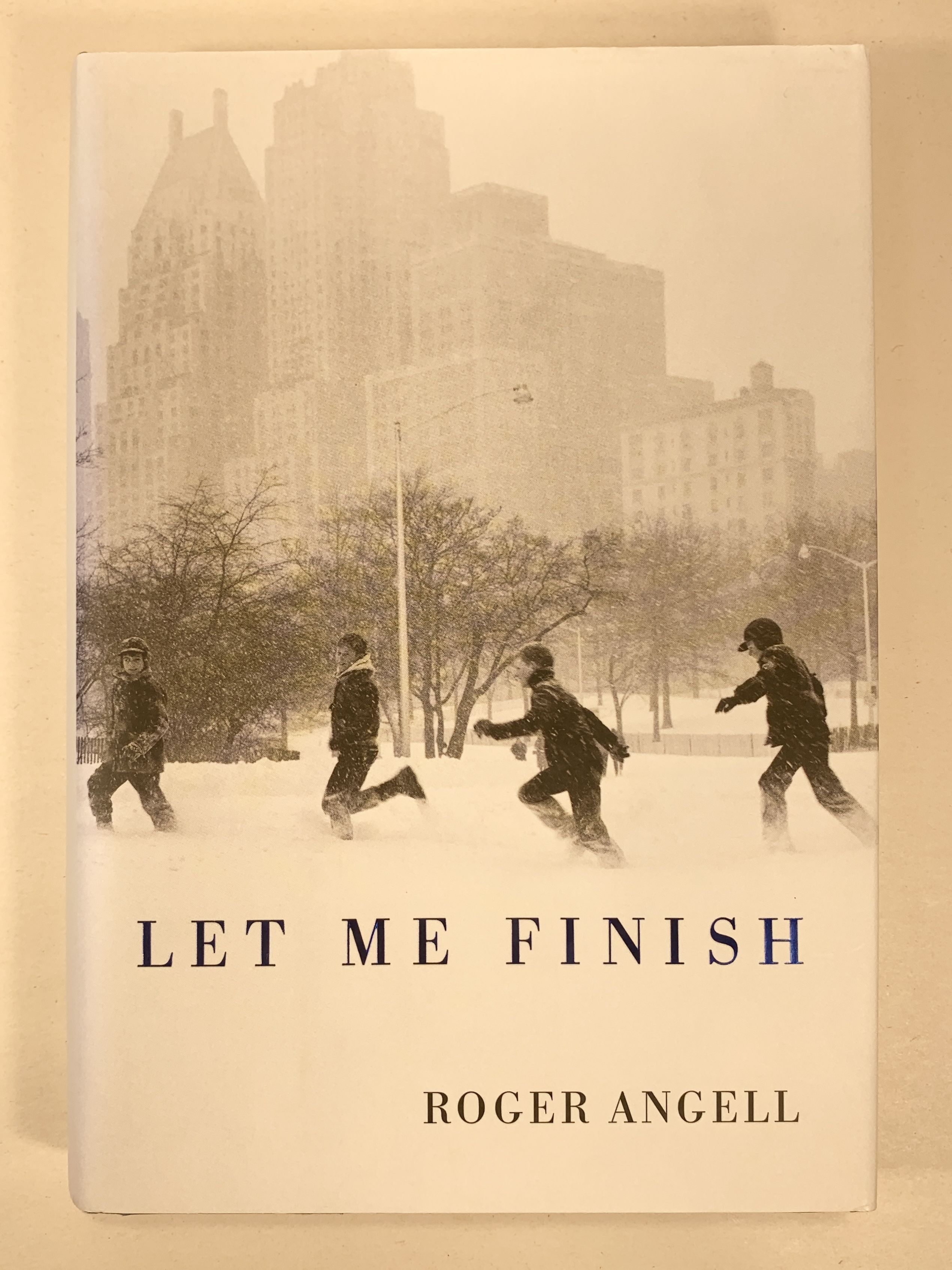 Let Me Finish by Angell, Roger: Fine Hardcover (2006) First Edition ...