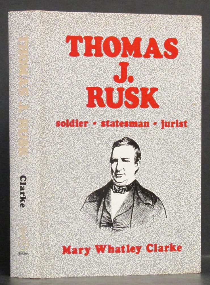 Thomas J. Rusk: Soldier, Statesman, Jurist by Clarke, Mary Whatley ...