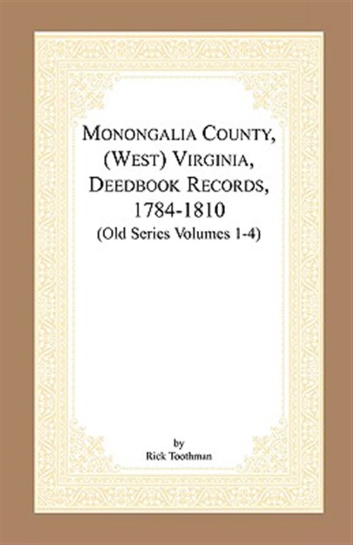 Monongalia County, (west) Virginia, Deed Book Records, 1784- by ... Monongalia County, (west) Virginia, Deed Book Records, 1784- by ...