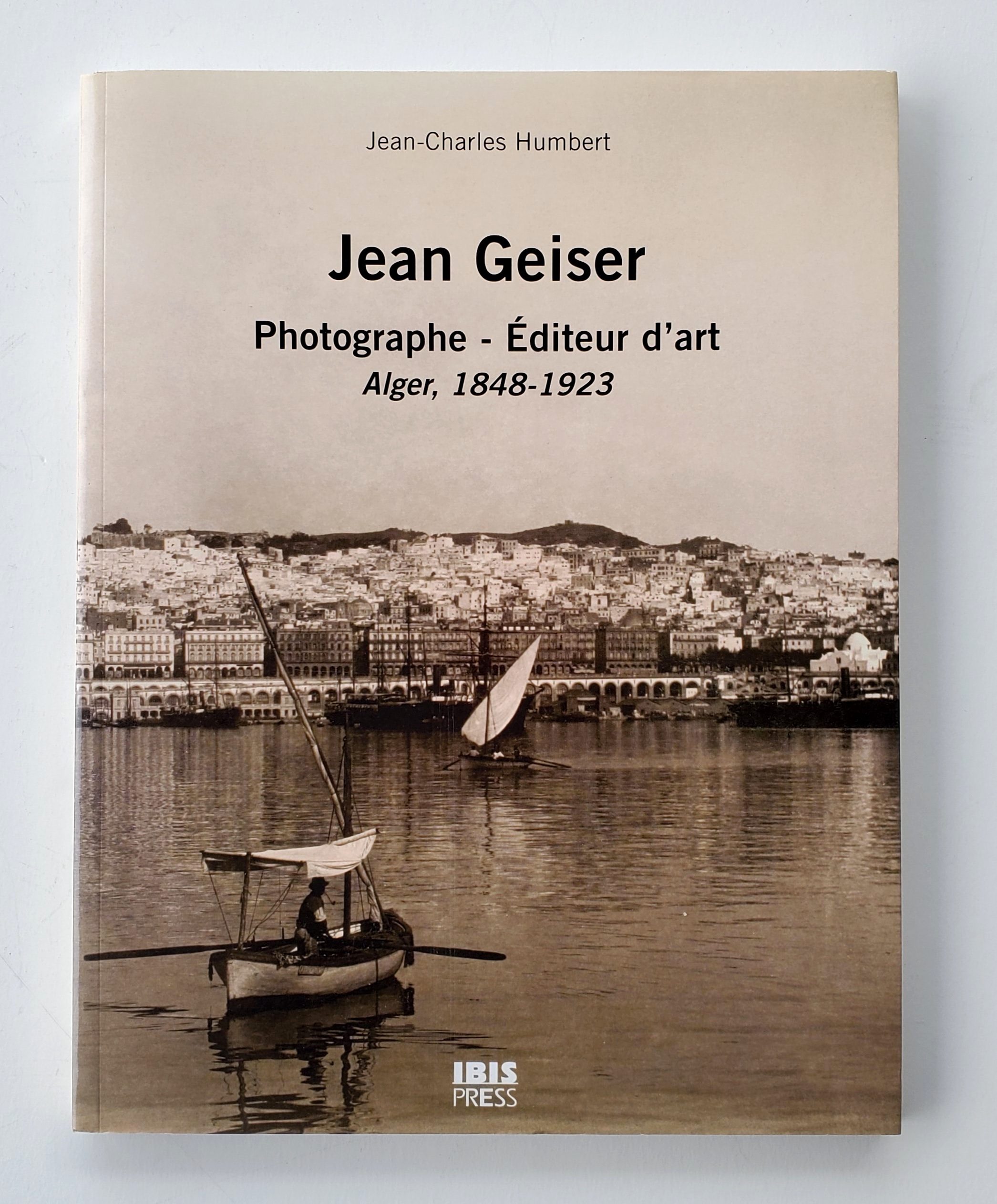 Jean Geiser, Photographe, Editeur d'Art: Alger, 1848-1923 by Jean ...