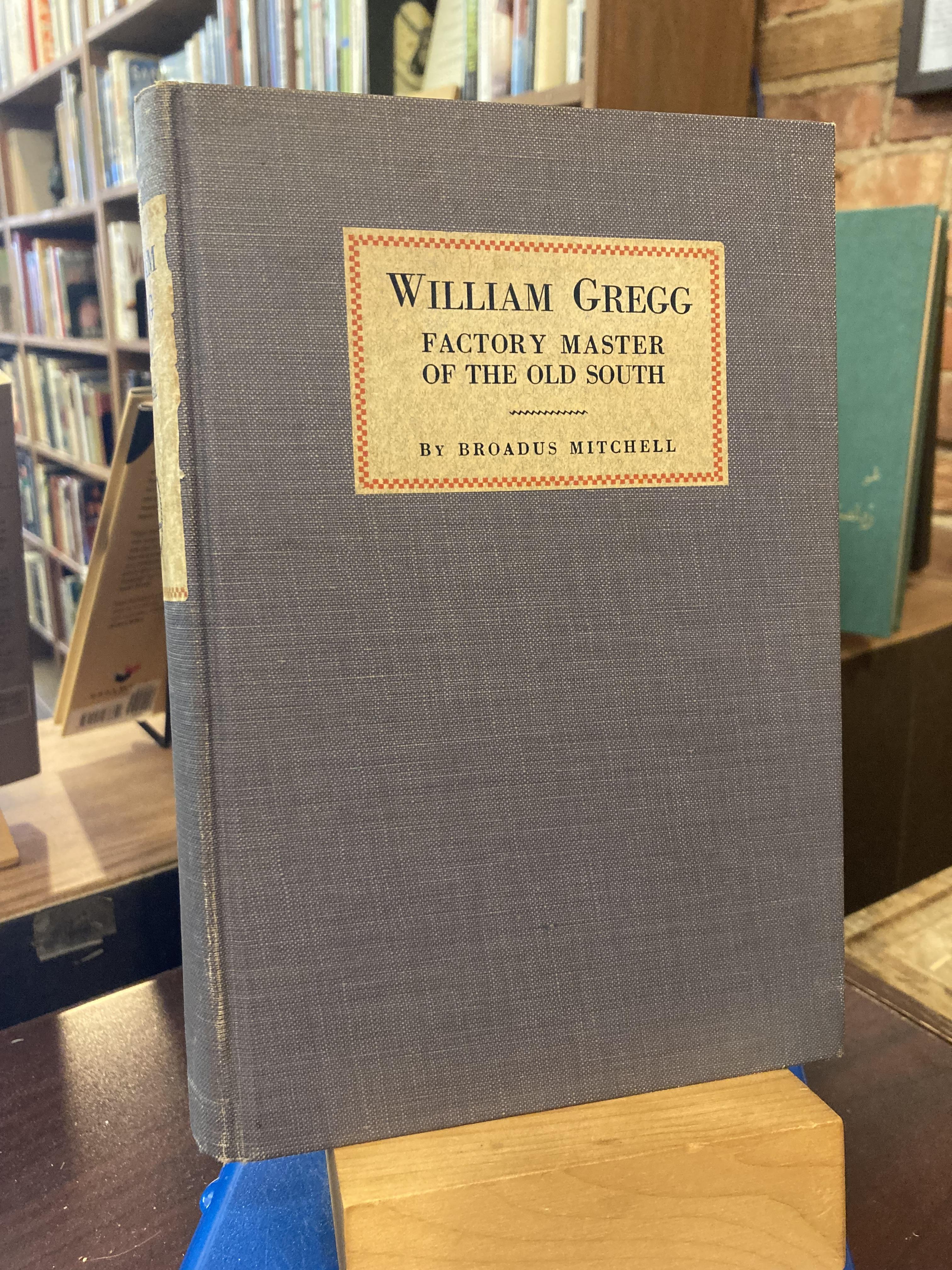 William Gregg: Factory Master of the Old South by Broadus Mitchell ...