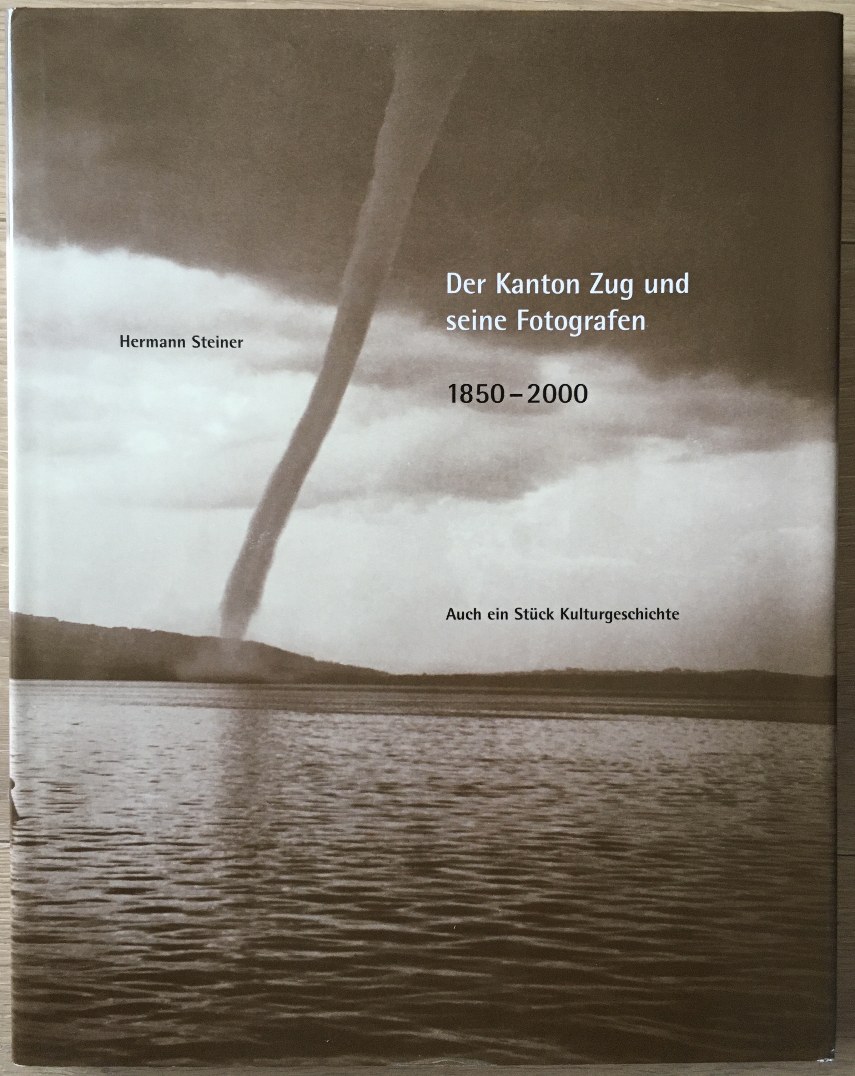 Der Kanton Zug und seine Fotografen 1850 - 2000: Auch ein Stück ...