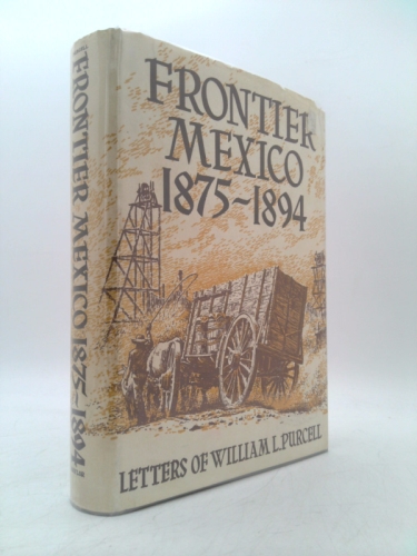 Frontier Mexico 1875-1894 Letters by William Purcell: Good Hardcover ...
