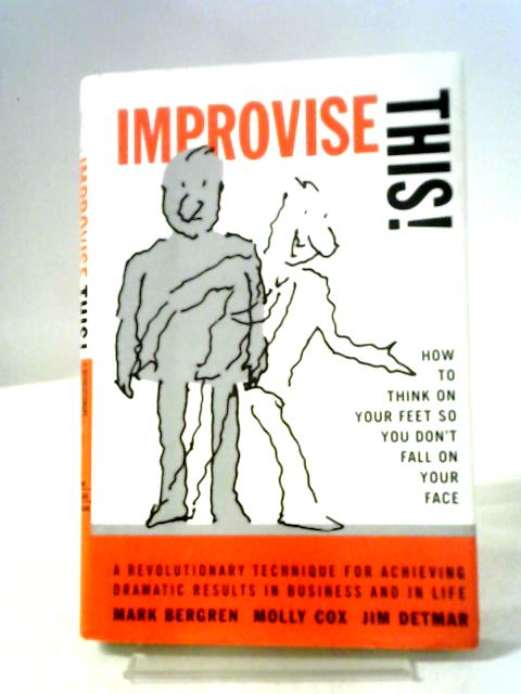 Improvise This!: How To Think on Your Feet So You Don't Falling on Your ...