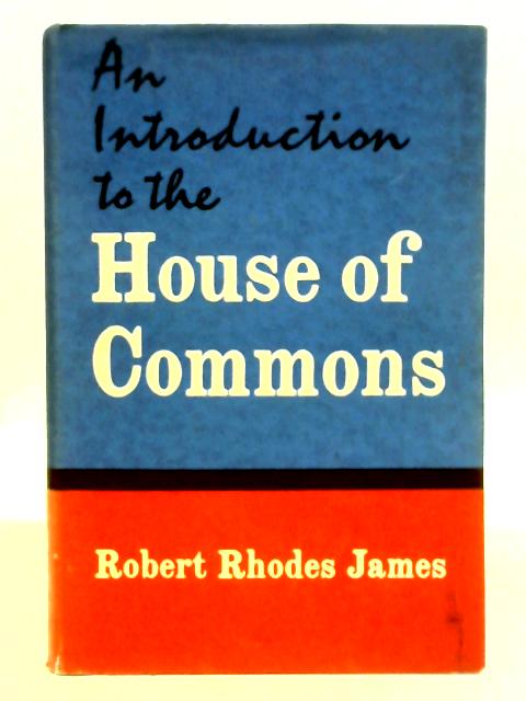 An Introduction to the House of Commons by Robert Rhodes James: Good ...