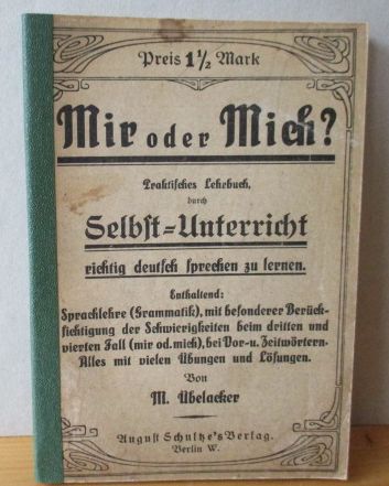 Mir oder Mich? Praktisches Lehrbuch, durch Selbst-Unterricht richtig ...