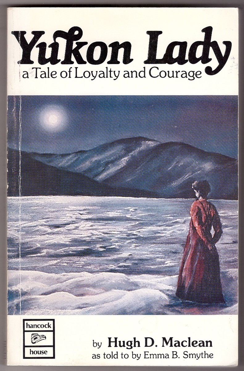Yukon Lady A Tale of Loyalty and Courage by MacLean, Hugh as told to by ...