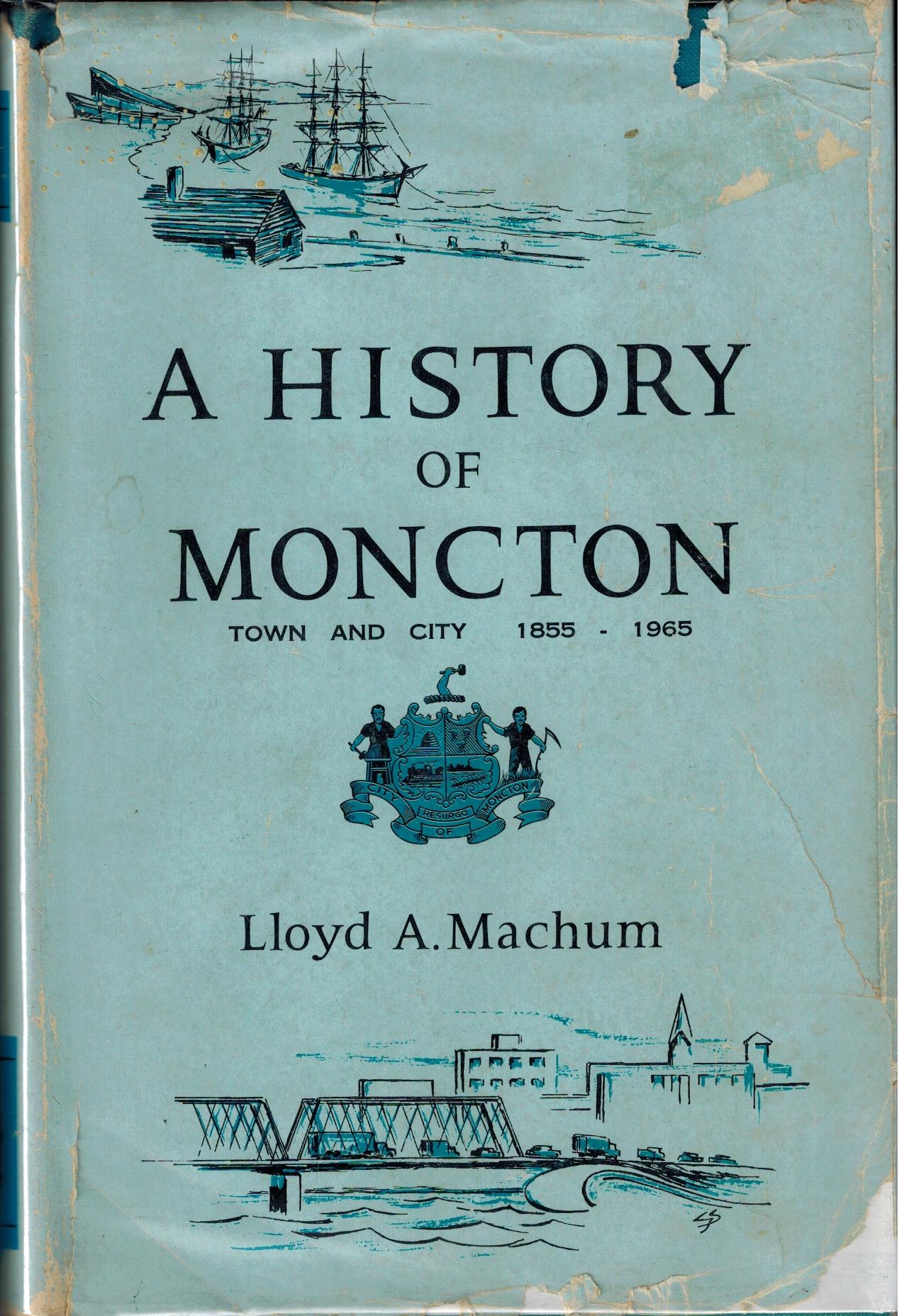 A History of Moncton Town and City, 1855-1965 by Machum, Lloyd A.: Very ...