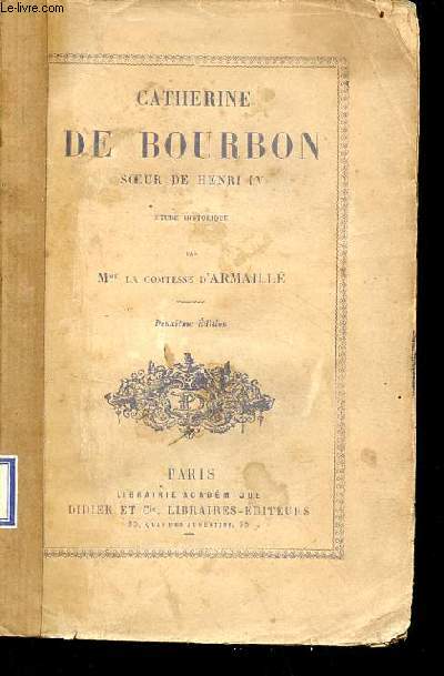 Catherine de Bourbon soeur de Henri IV - étude historique - 2e édition ...