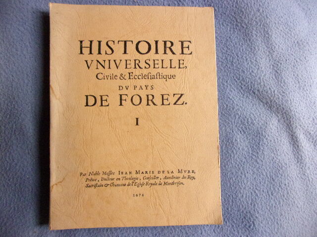 Histoire universelle civile et ecclésiastique du pays du Forez tome 1 by Jean-Marie De La Mure ...