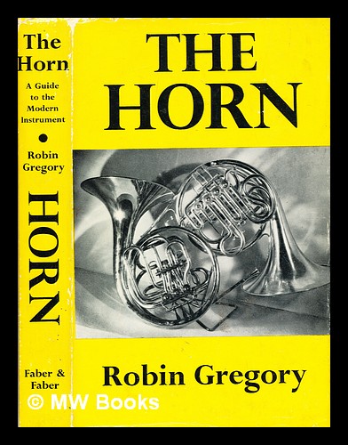 The horn : a guide to the modern instrument / by Robin Gregory by ...