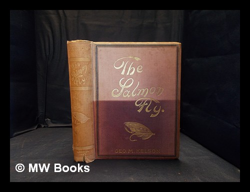 The salmon fly: how to dress it and how to use it / by Geo. M. Kelson ...