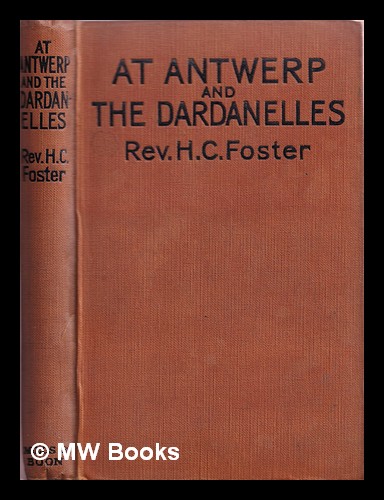 At Antwerp and the Dardanelles by Foster, Henry Clapham: (1918) First ...