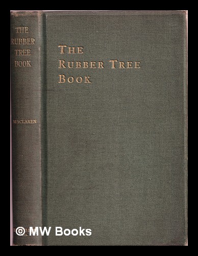 The rubber tree book by Maclaren, W. F. de Bois: (1913) First Edition ...