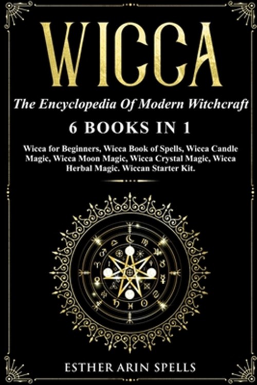 Wicca: The Encyclopedia Of Modern Witchcraft. 6 books in1: Wicca for ...