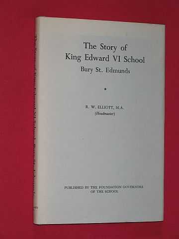 The Story of King Edward VI School, Bury St. Edmunds by Elliott, R.W ...
