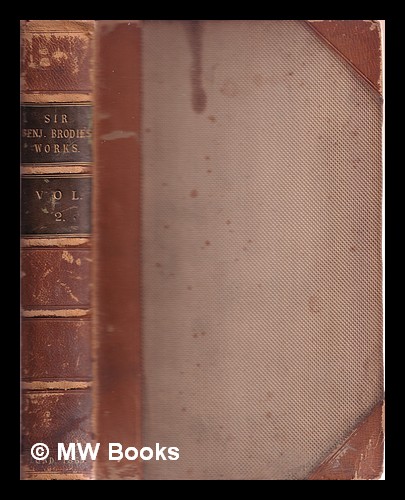 The works of Sir Benjamin Collins Brodie : vol. 2 by Brodie, Benjamin ... The works of Sir Benjamin Collins Brodie : vol. 2 by Brodie, Benjamin ...