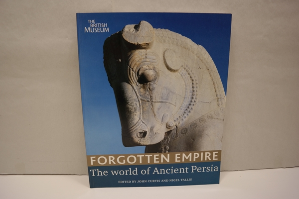 Forgotten Empire: The World of Ancient Persia. by J. Curtis; N.Tallis ...