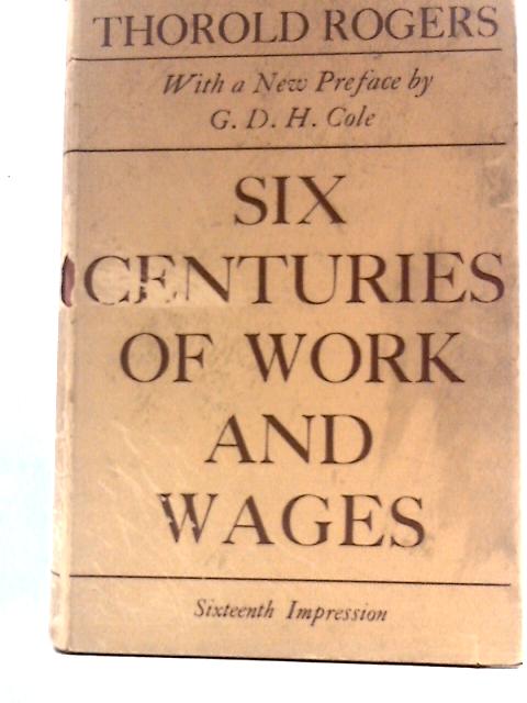 Six Centuries of Work and Wages, the History of English Labour by James ...