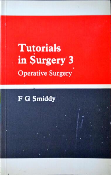 TUTORIALS IN SURGERY 3. OPERATIVE SURGERY. von SMIDDY. (F.G.): Good ...