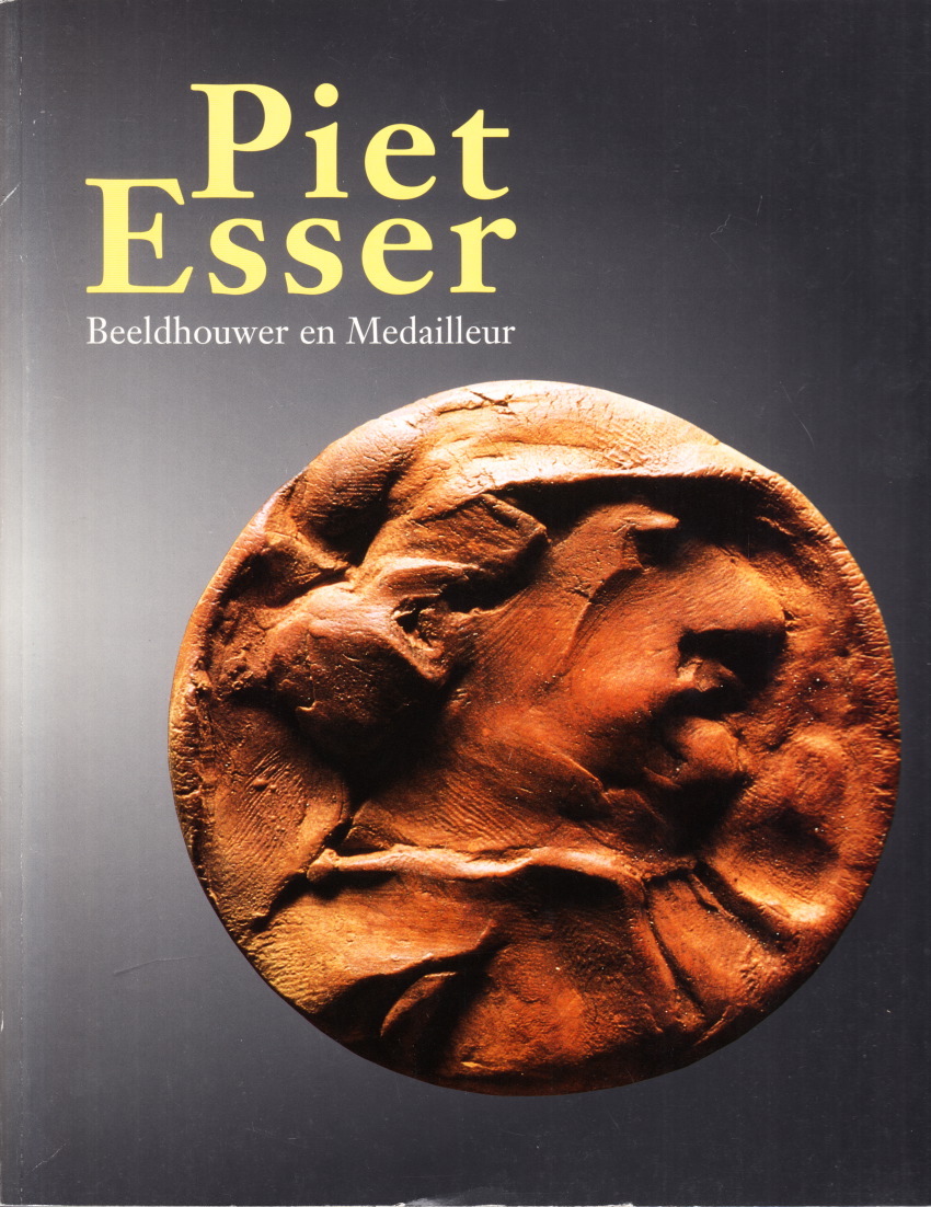 Piet Esser. Beeldhouwer en Medailleur. by Esser. TEEUWISSE, Jan ...