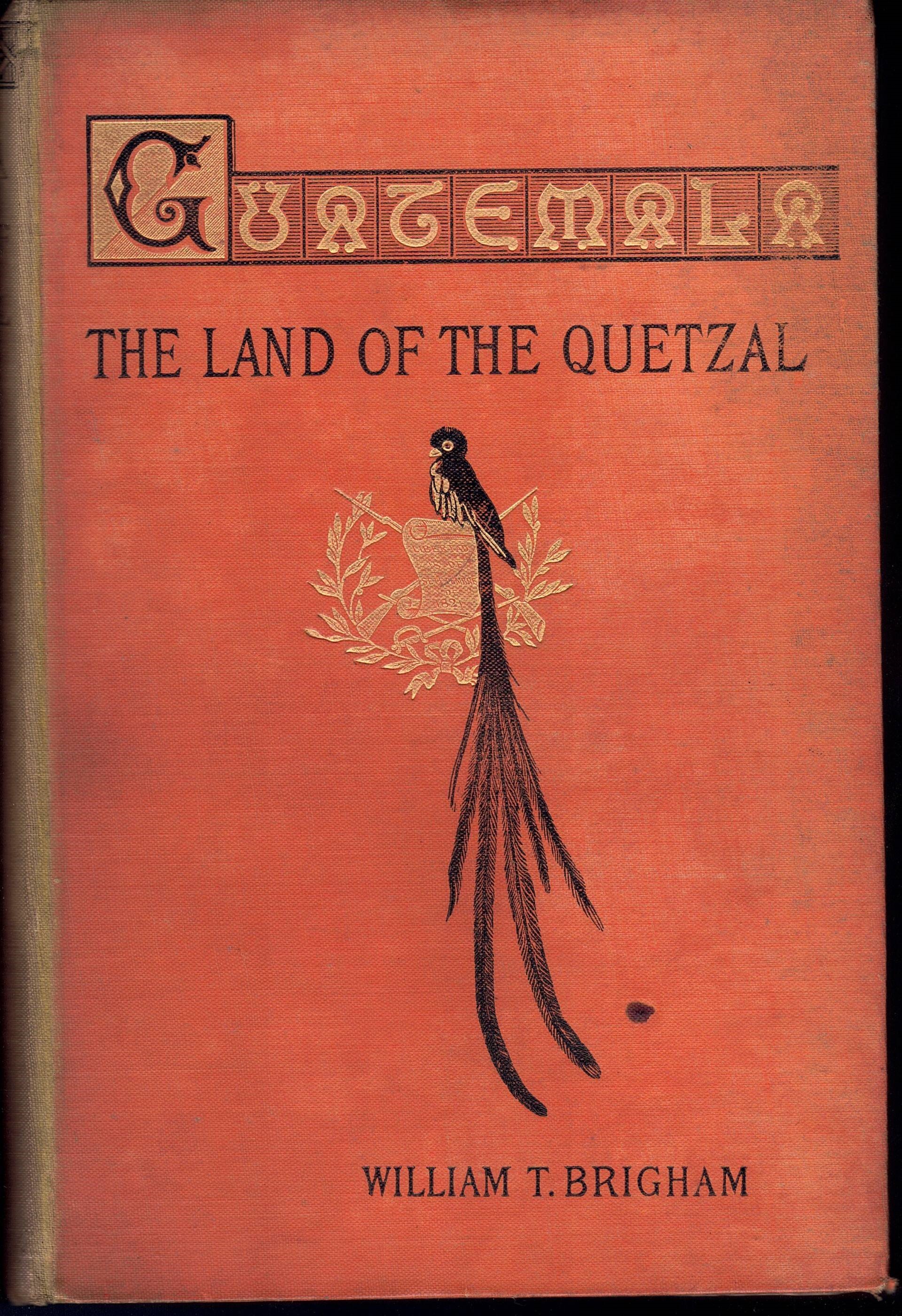 Guatemala, the land of the Quetzal : a Sketch. by Brigham, William T ...