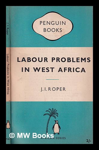 Labour problems in West Africa / Josef Igal Roper by Roper, Katherine ...