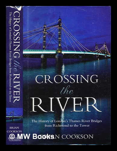 Crossing the river : the history of London's Thames River bridges from ...