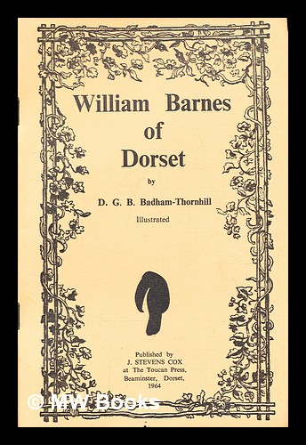 William Barnes of Dorset / by D. G. B. Badham-Thornhill by Badham ...