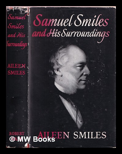 Samuel Smiles and his surroundings by Smiles, Aileen: (1956) First ...
