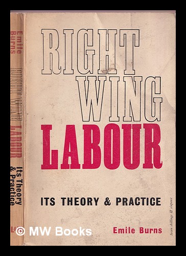 Right-wing labour, its theory and practice by Burns, Emile (1889-1972 ...