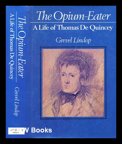 The opium-eater : a life of Thomas De Quincey / Grevel Lindop by Lindop ...