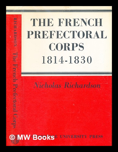 The French Prefectoral Corps, 1814-1830 / by Nicholas Richardson by ...