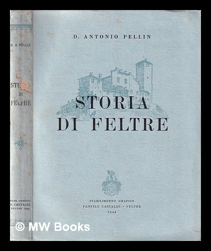 Storia di Feltre / Antonio Pellin by Pellin, Antonio: (1944) First ...