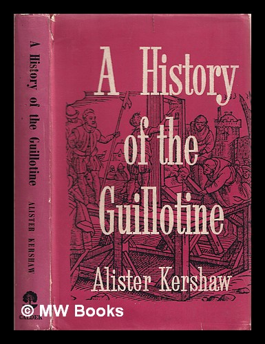 A history of the guillotine by Kershaw, Alister: (1958) First Edition ...