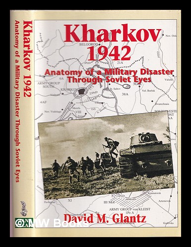Kharkov 1942 : anatomy of a military disaster through Soviet eyes by ...