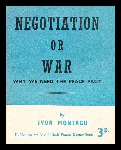Negotiation or war : why we need the peace pact / by Ivor Montagu by ...