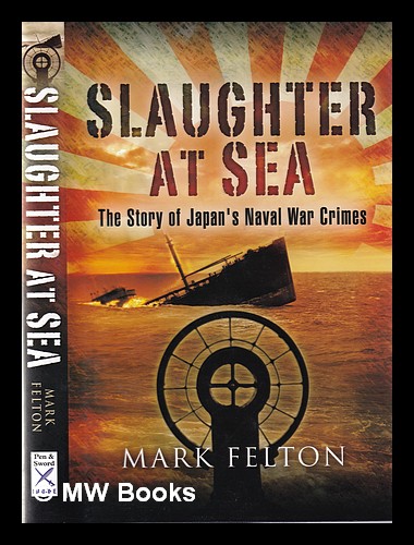 Slaughter at sea: the story of Japan's naval war crimes / by Mark ...