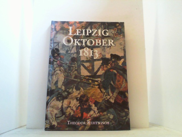 Leipzig - Oktober 1813. von Rehtwisch, Theodor,: (1998) | Antiquariat ...