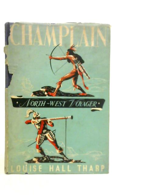 Champlain North-west Voyager by Louise Hall Tharp: Good (1946) | World ...