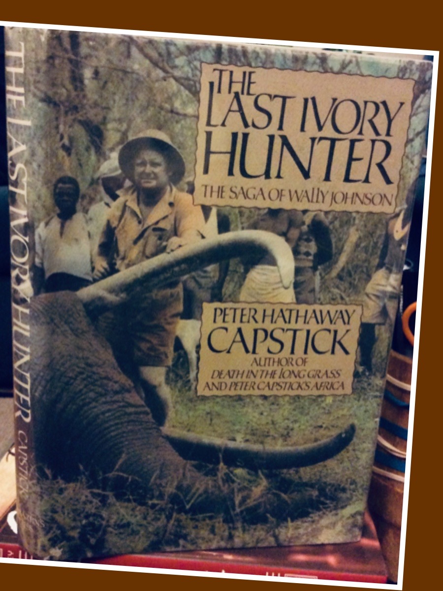 The Last IvoryHunter; The Saga of Wally Johnson/ Inscribed & Signed by ...