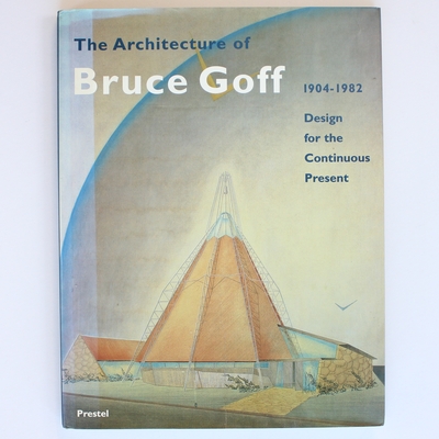 the Architecture of Bruce Goff 1904-1982: Design for the Continuous ...