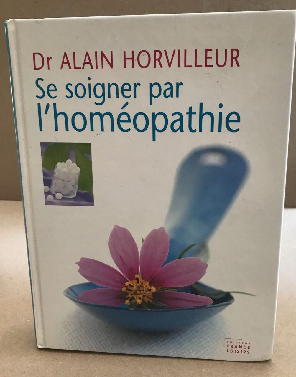 Se soigner par l'homéopathie by Horvilleur Alain: Very Good (2007 ...