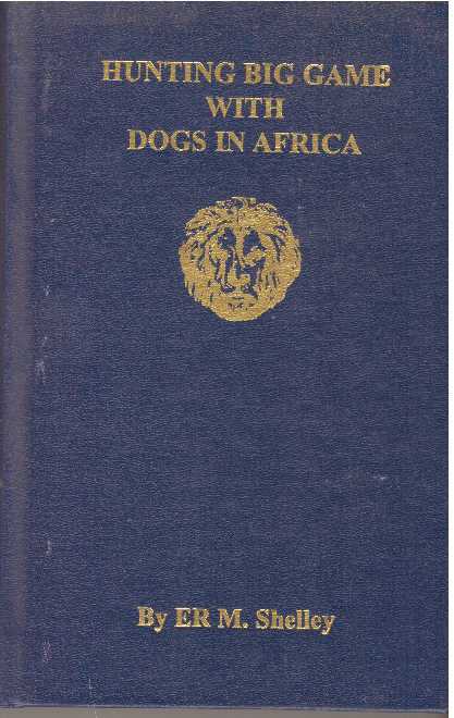 HUNTING BIG GAME WITH DOGS IN AFRICA by Shelley, Er M.: Very Good ...